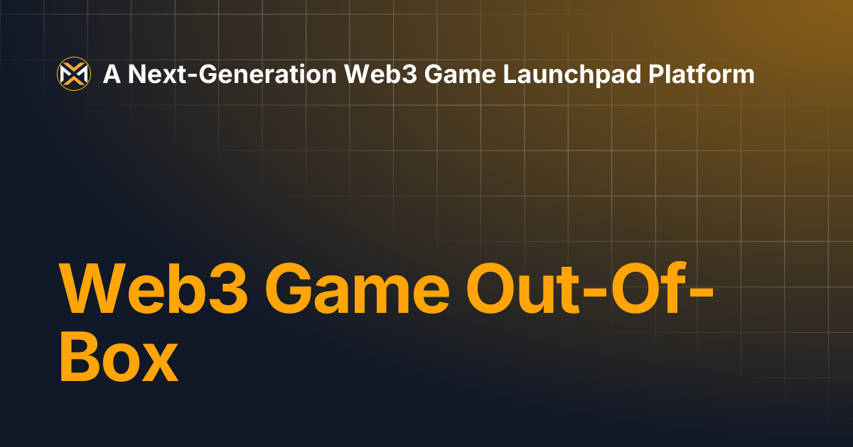 Web3 Game Out-Of-Box | A Next-Generation Web3 Game Launchpad Platform
